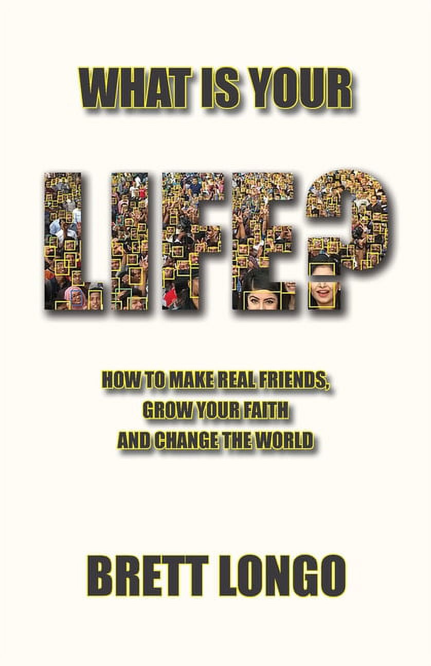 What Is Your Life?: How To Make Real Friends, Grow Your Faith And ...