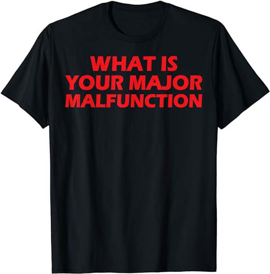 What Is Your Major Malfunction T-Shirt - Walmart.com
