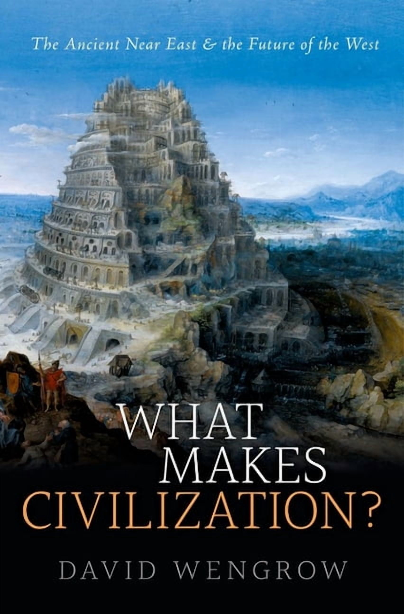 What Makes Civilization?: The Ancient Near East and the Future of the ...