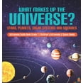 What Makes Up the Universe? Stars, Planets, Solar Systems and Galaxies ...