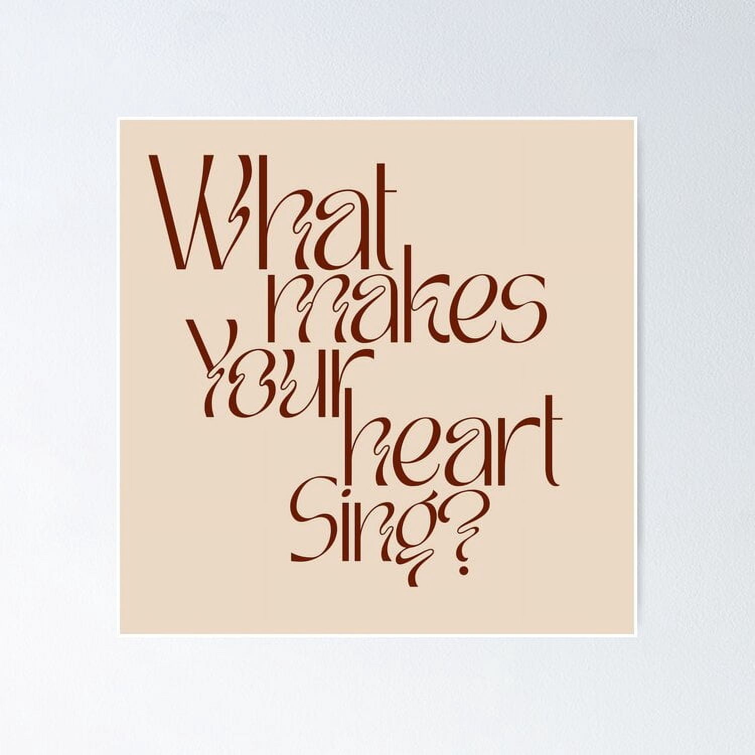 What Makes Your Heart Sing? Poster- Unframed Poster | Wall Art ...
