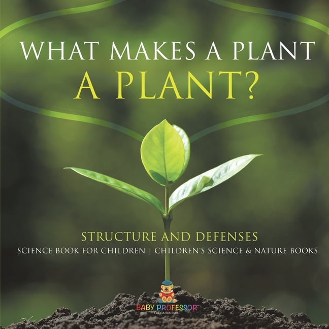 What Makes a Plant a Plant? Structure and Defenses Science Book for ...
