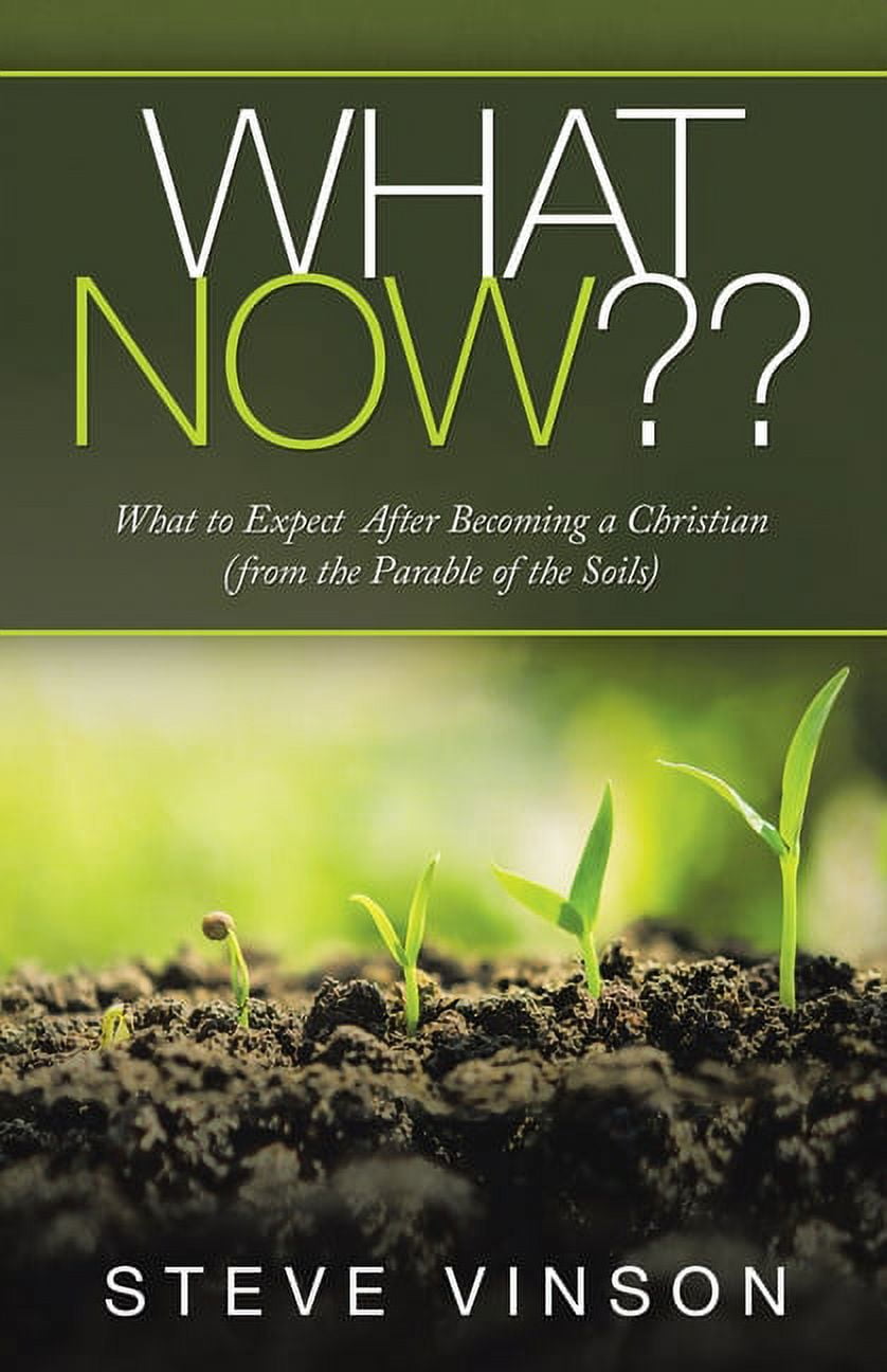 What Now?? : What to Expect After Becoming a Christian from the Parable of the Soils - Walmart.com