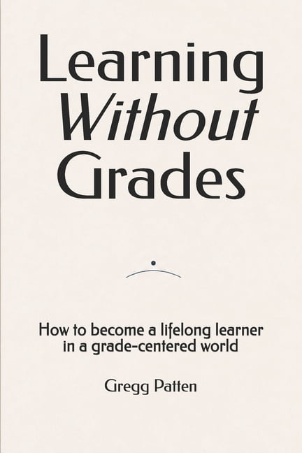What School Can't Measure Learning Without Grades: How to become a ...