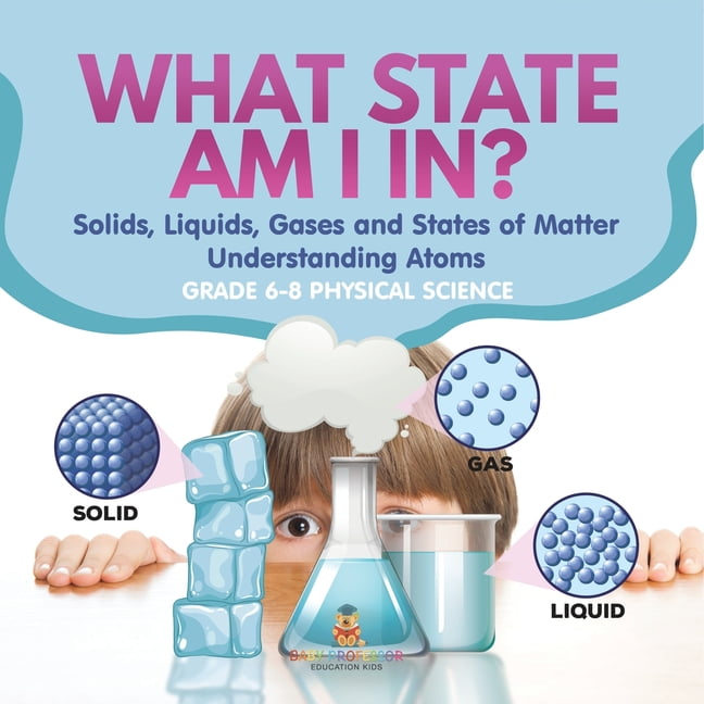 What State am I In? Solids, Liquids, Gases and States of Matter ...