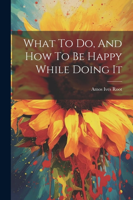 What To Do, And How To Be Happy While Doing It - Walmart.com