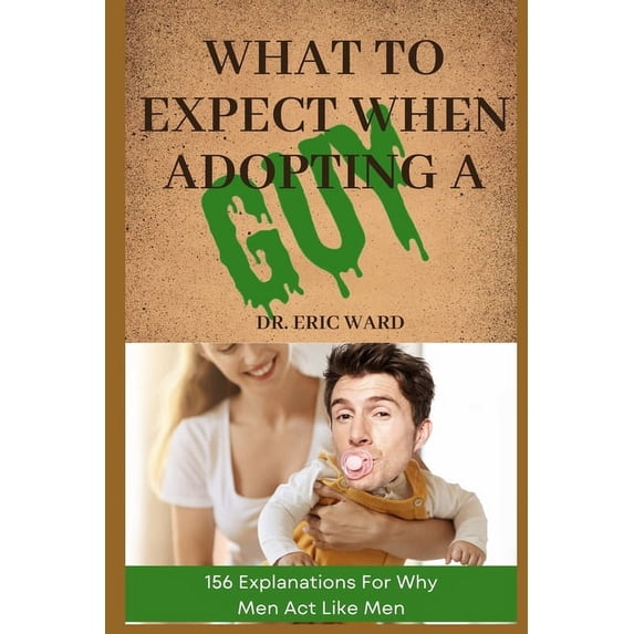 What To Expect When Adopting a Guy: 156 Explanations For Why Men Act ...