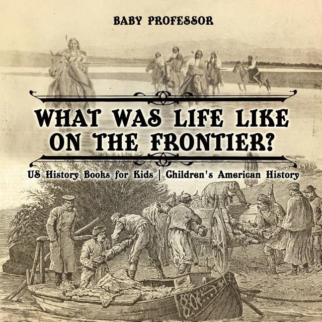 What Was Life Like on the Frontier? US History Books for Kids Children ...