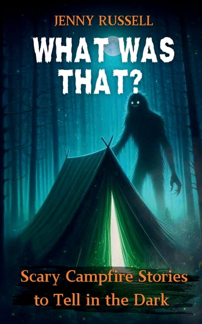 What Was That? Scary Campfire Stories to Tell in the Dark: Spooky Tales ...