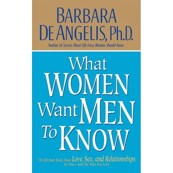 What Women Want Men to Know: The Ultimate Book about Love, Sex, and ...