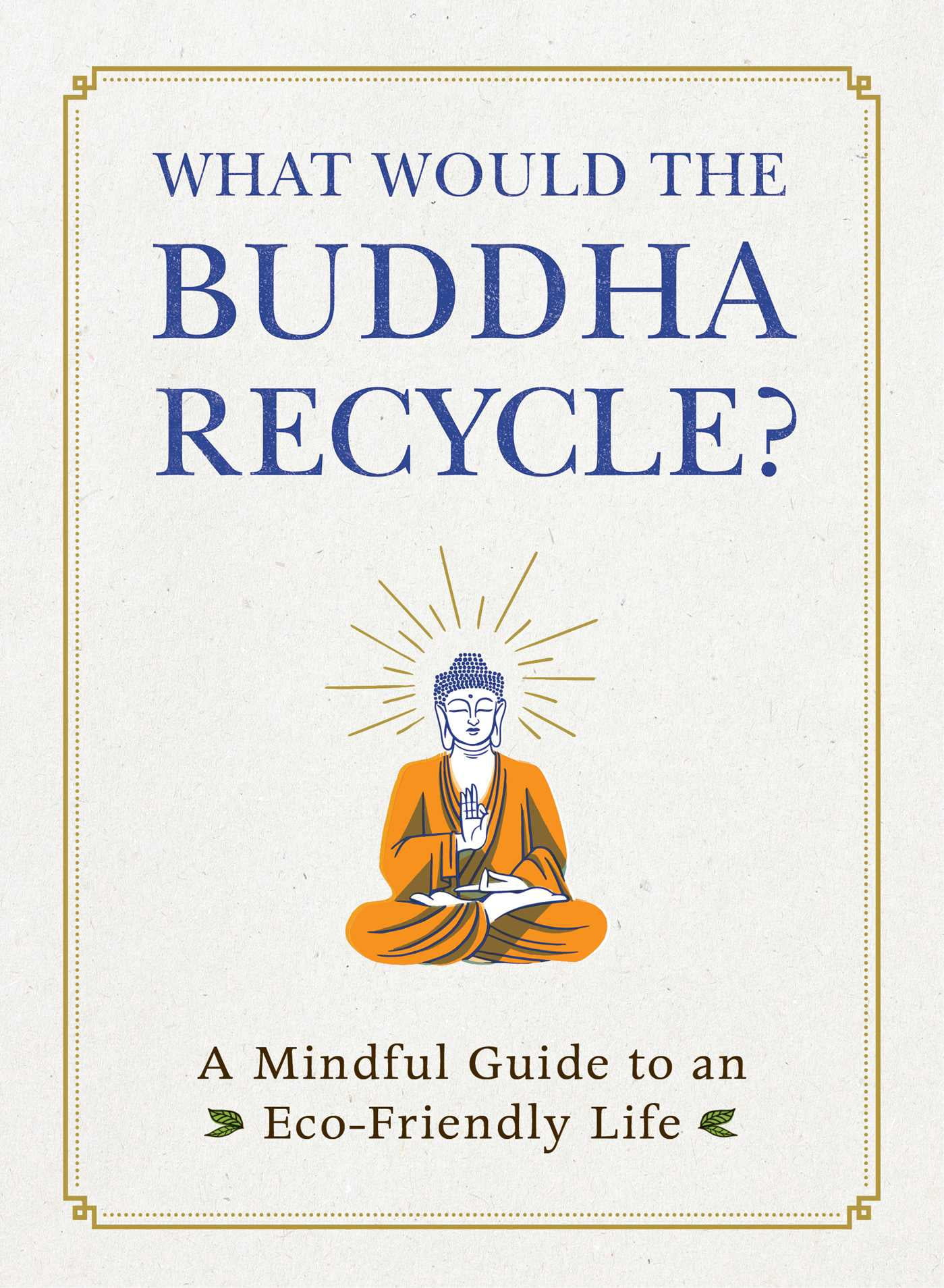 What Would the Buddha Recycle? : A Mindful Guide to an Eco-Friendly ...