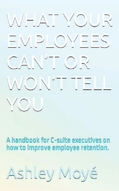 What Your Employees Can't or Won't Tell You: A handbook for C-suite ...