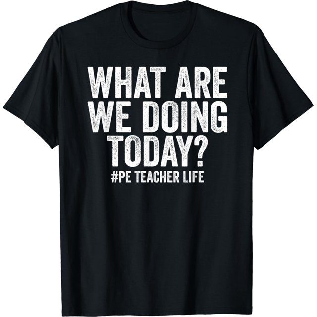What are we doing today PE Teacher life Physical Education T-Shirt ... What are we doing today PE Teacher life Physical Education T-Shirt ...