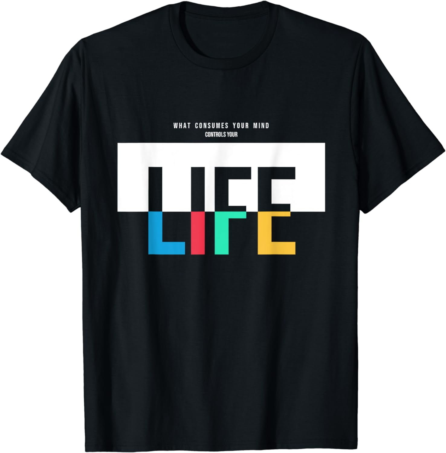 What consumes your mind controls your LIFE T-Shirt - Walmart.com