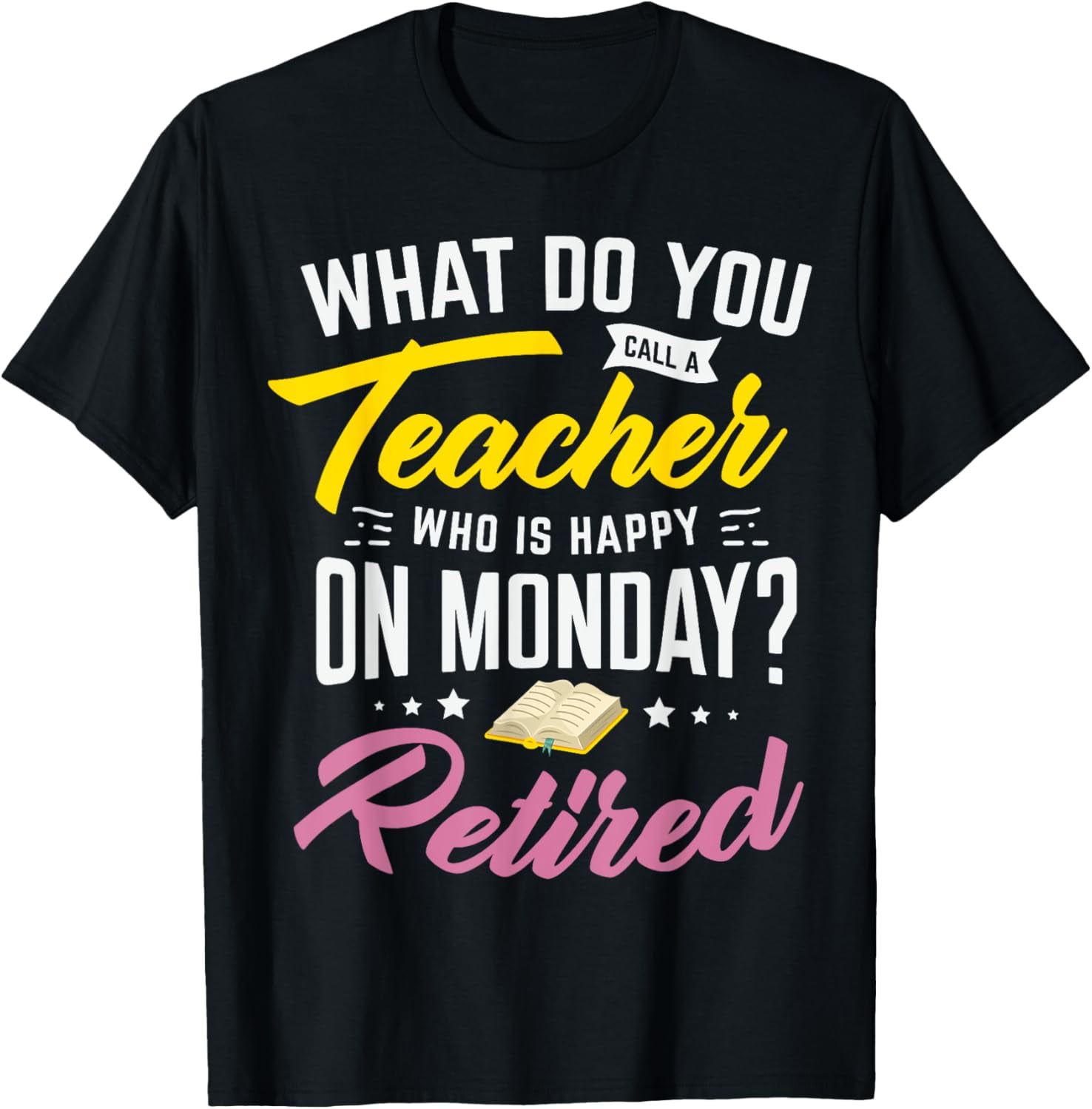 What do you call a teacher who is happy on monday? retired T-Shirt ...