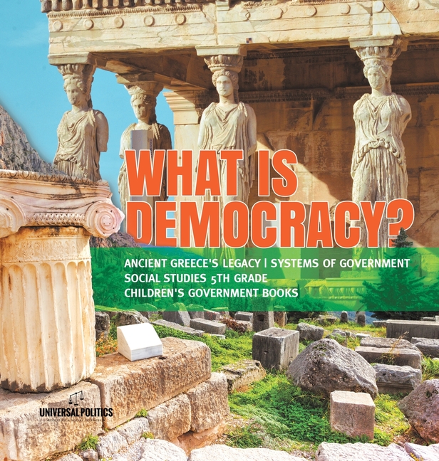 What is Democracy? Ancient Greece's Legacy Systems of Government Social ...