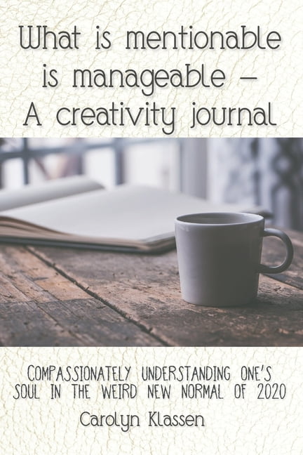 What is mentionable is manageable-a creativity journal: Compassionately ...