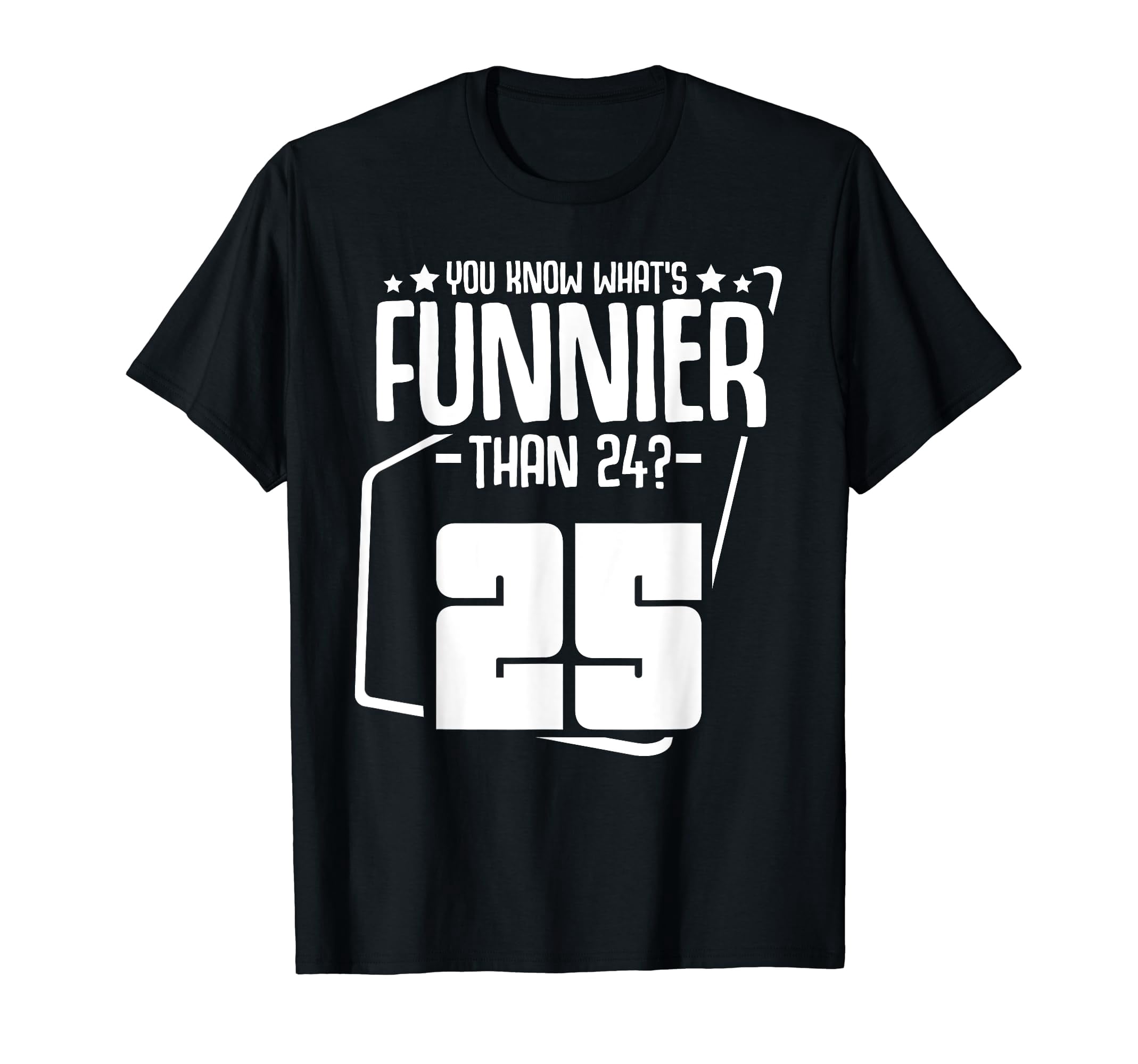 What's Funnier Than 24 It's 25 Funny Birthday Party Quotes T-Shirt ...