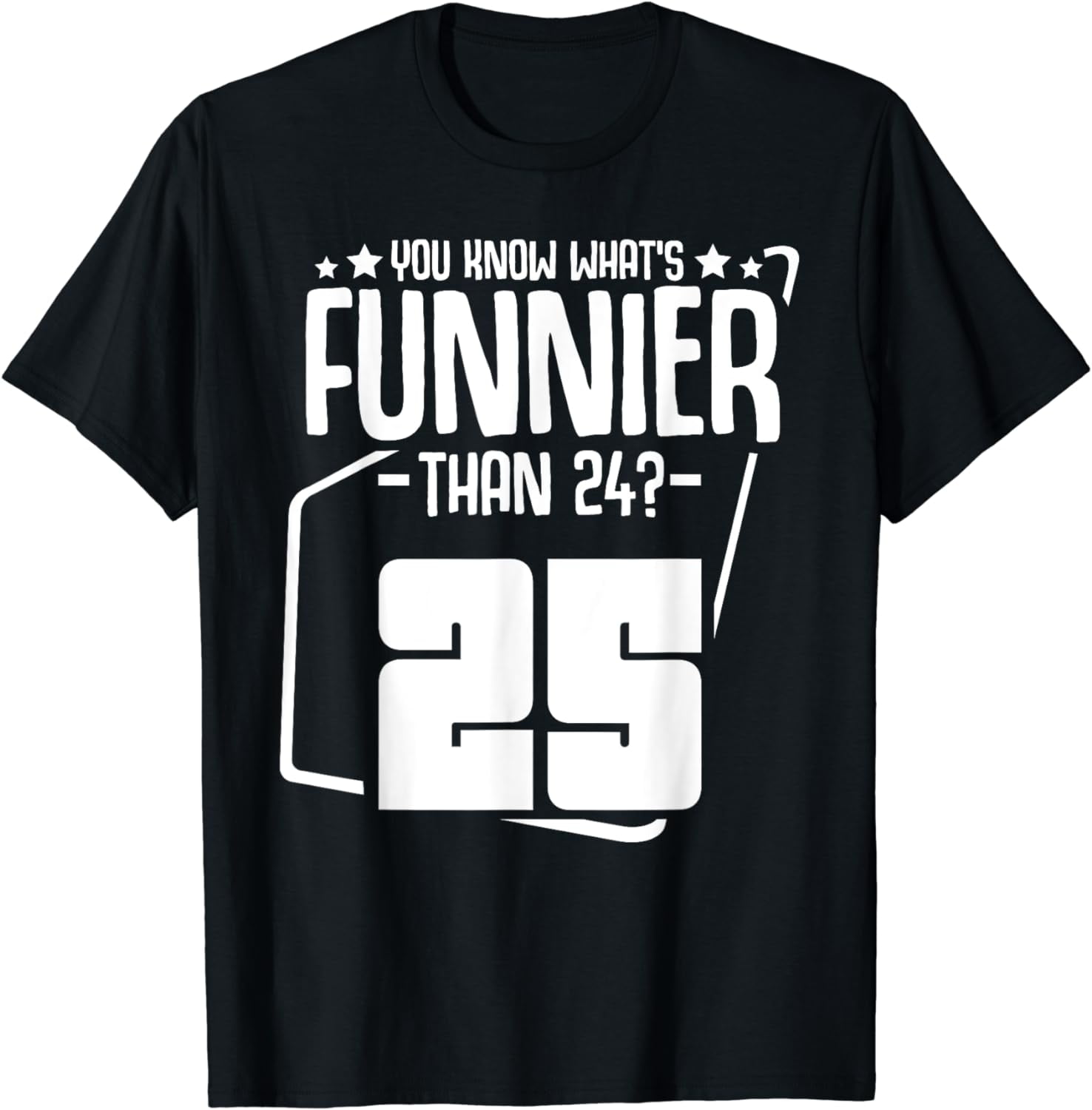 What's Funnier Than 24 It's 25 Funny Birthday Party Quotes T-Shirt ...