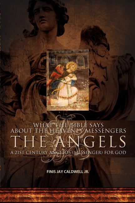 What the Bible Says about the Heavenly Messengers: The Angels - A 21st ...