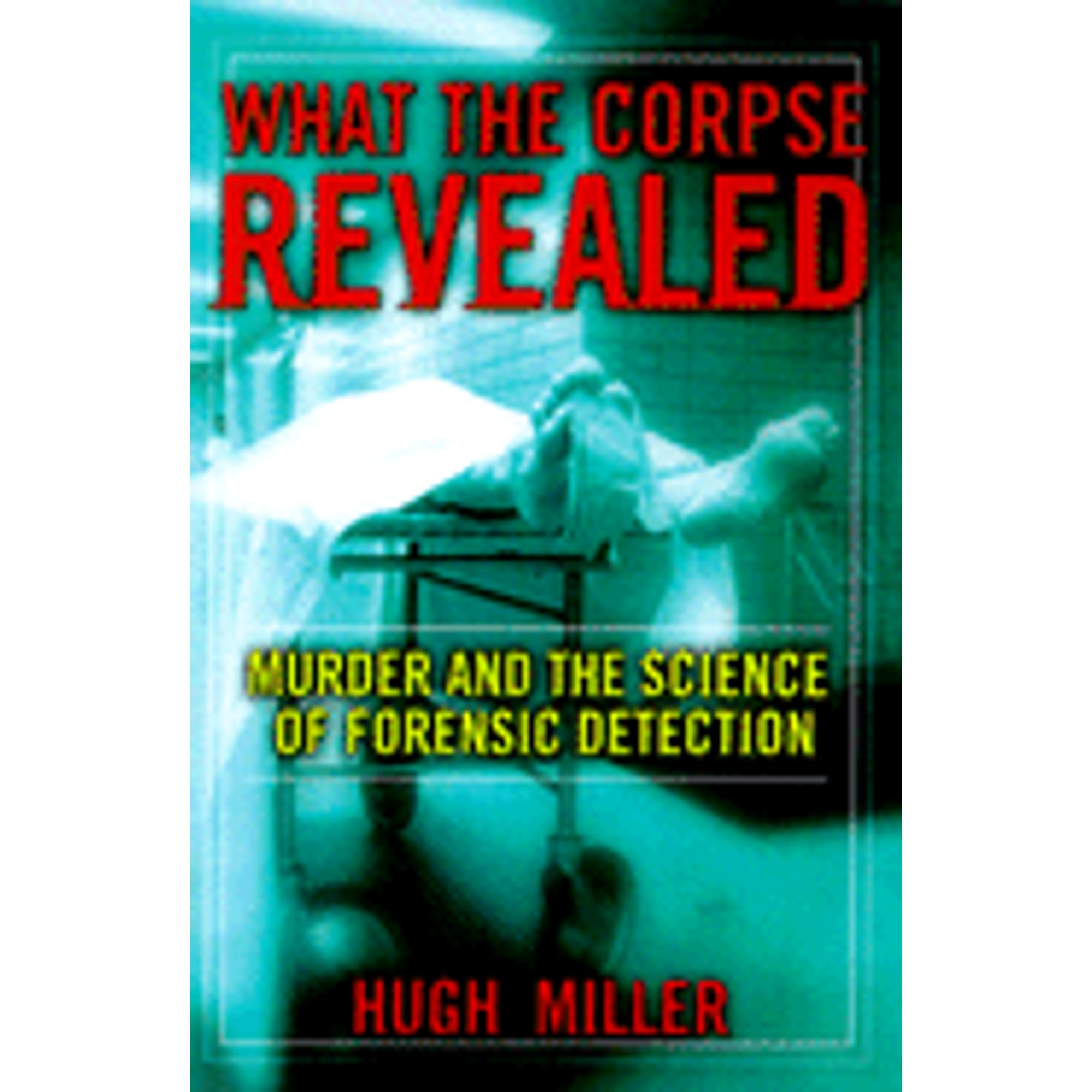 Pre-Owned What the Corpse Revealed: Murder and the Science of Forensic ...