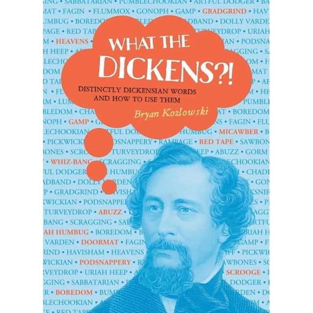 What the Dickens?!: Distinctly Dickensian Words and How to Use Them ...