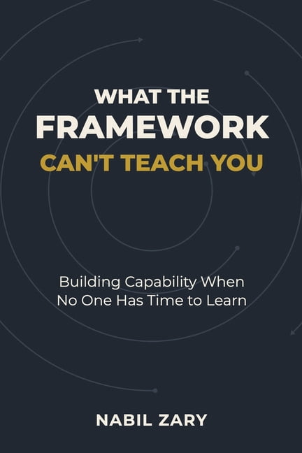What the Framework Can't Teach You: Building Capability When No One Has ...