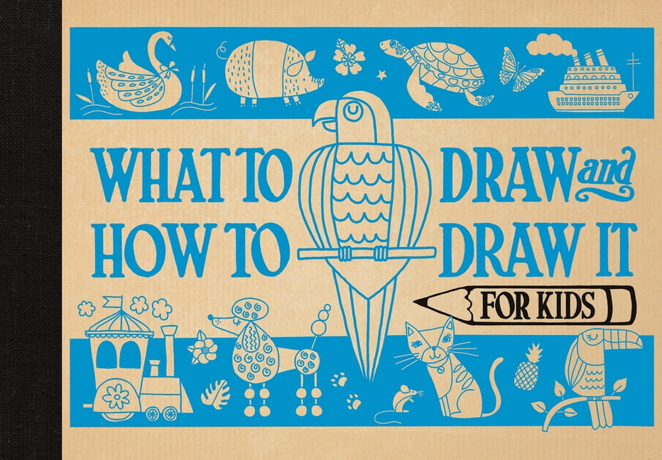 What to Draw and How to Draw It for Kids, (Hardcover) - Walmart.com