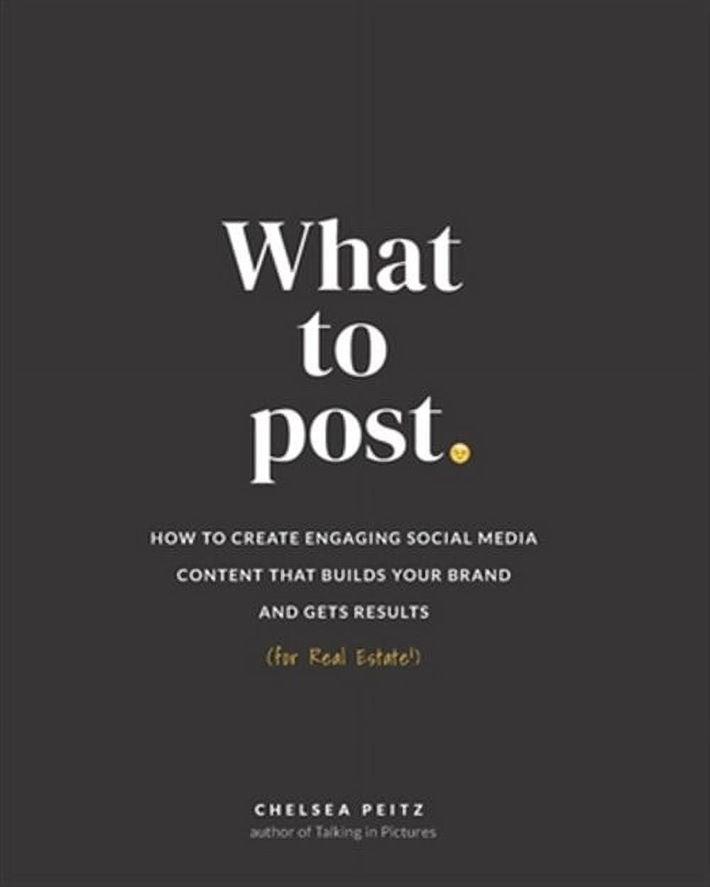 What to Post: How to Create Engaging Social Media Content that Builds ...