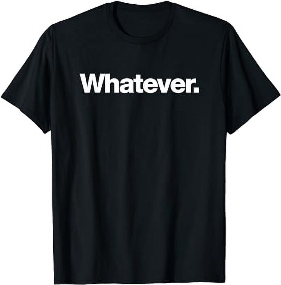 Whatever | A design that says the word Whatever T-Shirt - Walmart.com