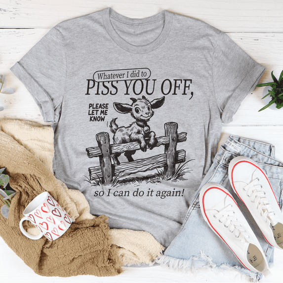 Whatever I Did To Piss You Off Tee Heather Prism Peach S Peachy Sunday ...