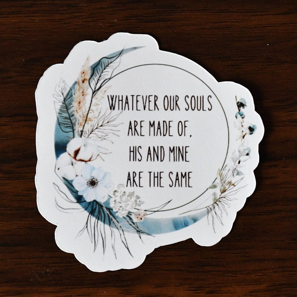 Whatever Our Souls Are Made Of Quote By Emily Bronte Sticker, Wuthering ...