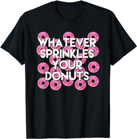 Whatever Sprinkles Your Donuts T-Shirt Funny Pun Tee - Walmart.com