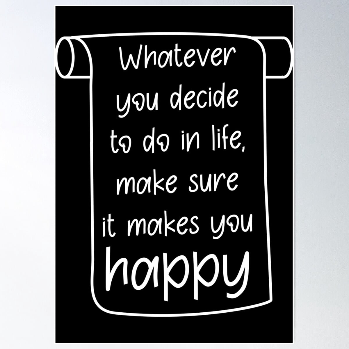 Whatever You Decide To Do In Life, Make Sure It Makes You Happy Poster ...