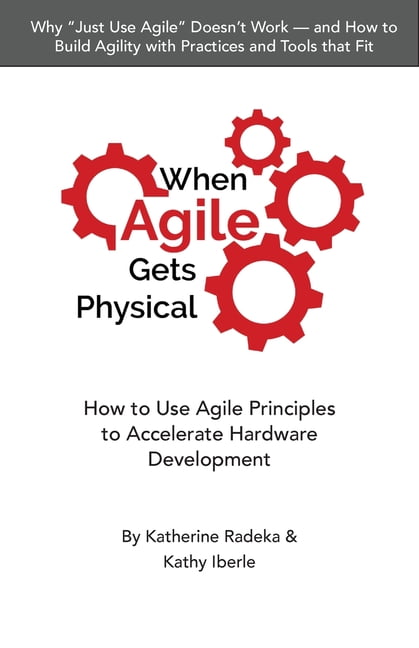 When Agile Gets Physical: How to Use Agile Principles to Accelerate Hardware Development ...