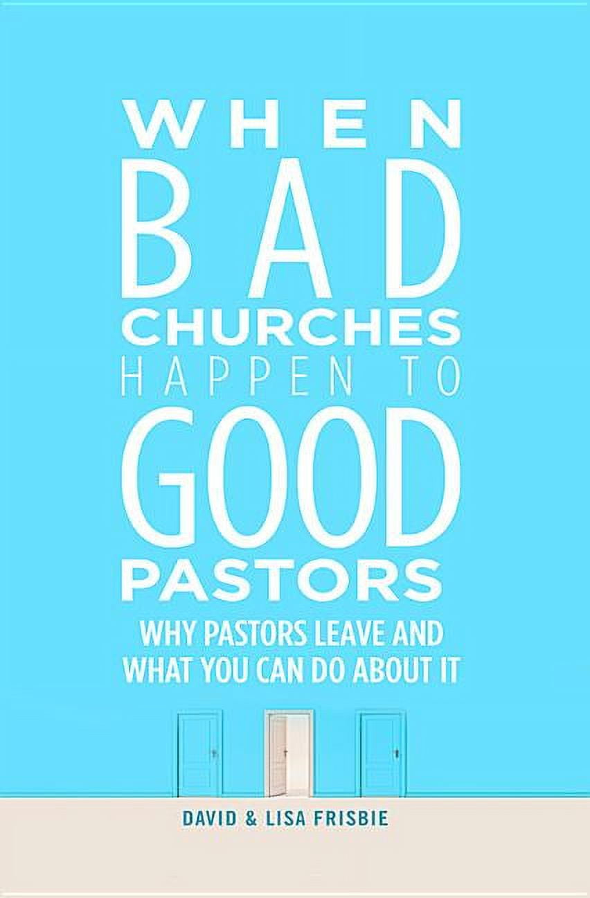 When Bad Churches Happen to Good Pastors: Why Pastors Leave and What ...
