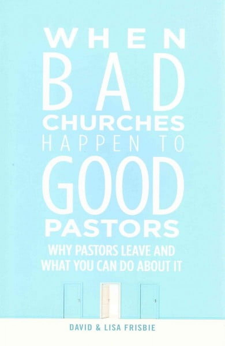 When Bad Churches Happen to Good Pastors: Why Pastors Leave and What ...