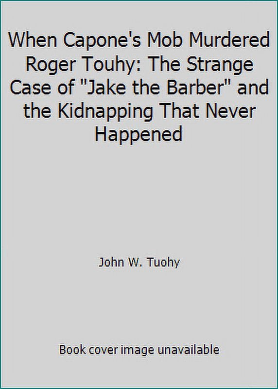 Pre-Owned When Capone's Mob Murdered Roger Touhy: The Strange Case of ...