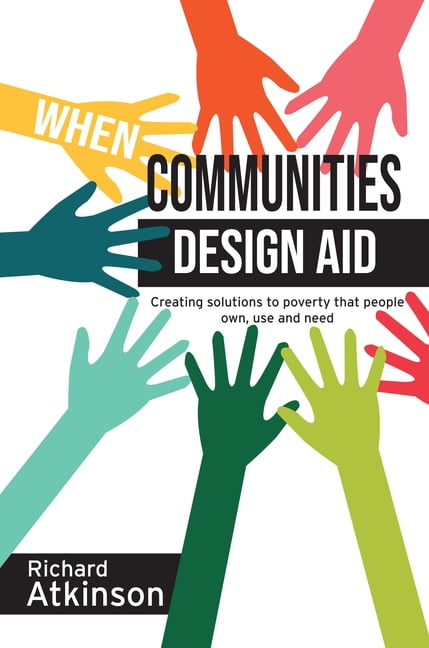 When Communities Design Aid: Creating Solutions to Poverty That People ...