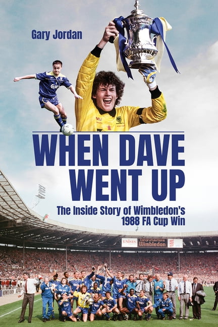 When Dave Went Up : The Inside Story of Wimbledon's 1988 FA Cup Win ...