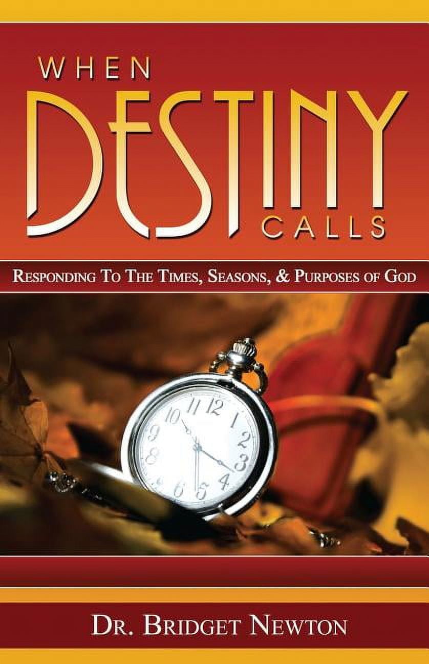When Destiny Calls: Responding to the times, seasons, and purposes of ...