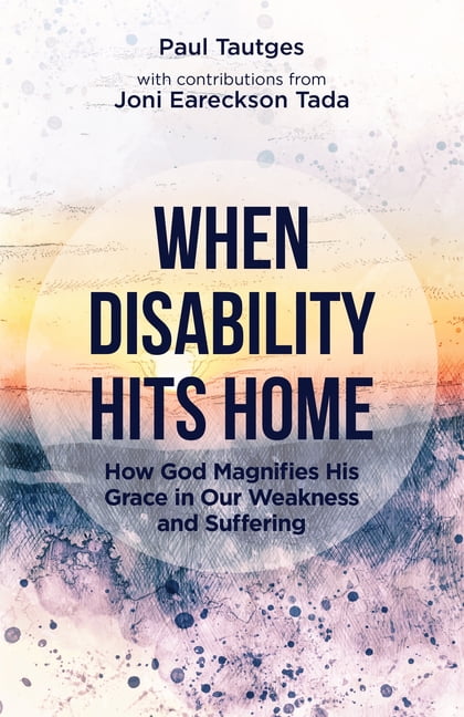When Disability Hits Home: How God Magnifies His Grace in Our Weakness ...
