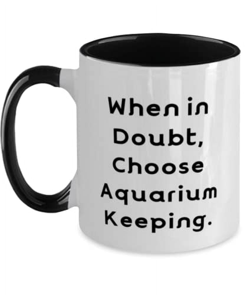 When in Doubt, Choose Aquarium Keeping. Two Tone 11oz Mug, Aquarium ...