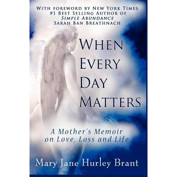 When Every Day Matters : A Mother's Memoir on Love, Loss and Life ...