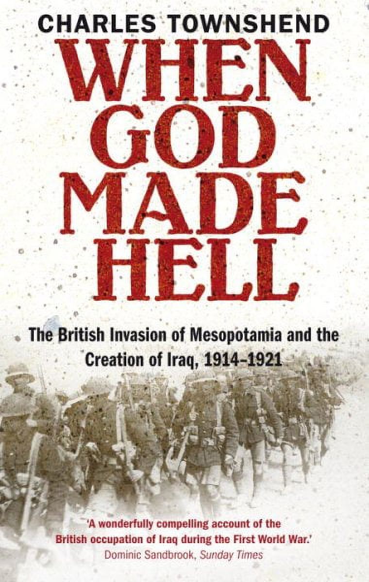 When God Made Hell : The British Invasion of Mesopotamia and the ...