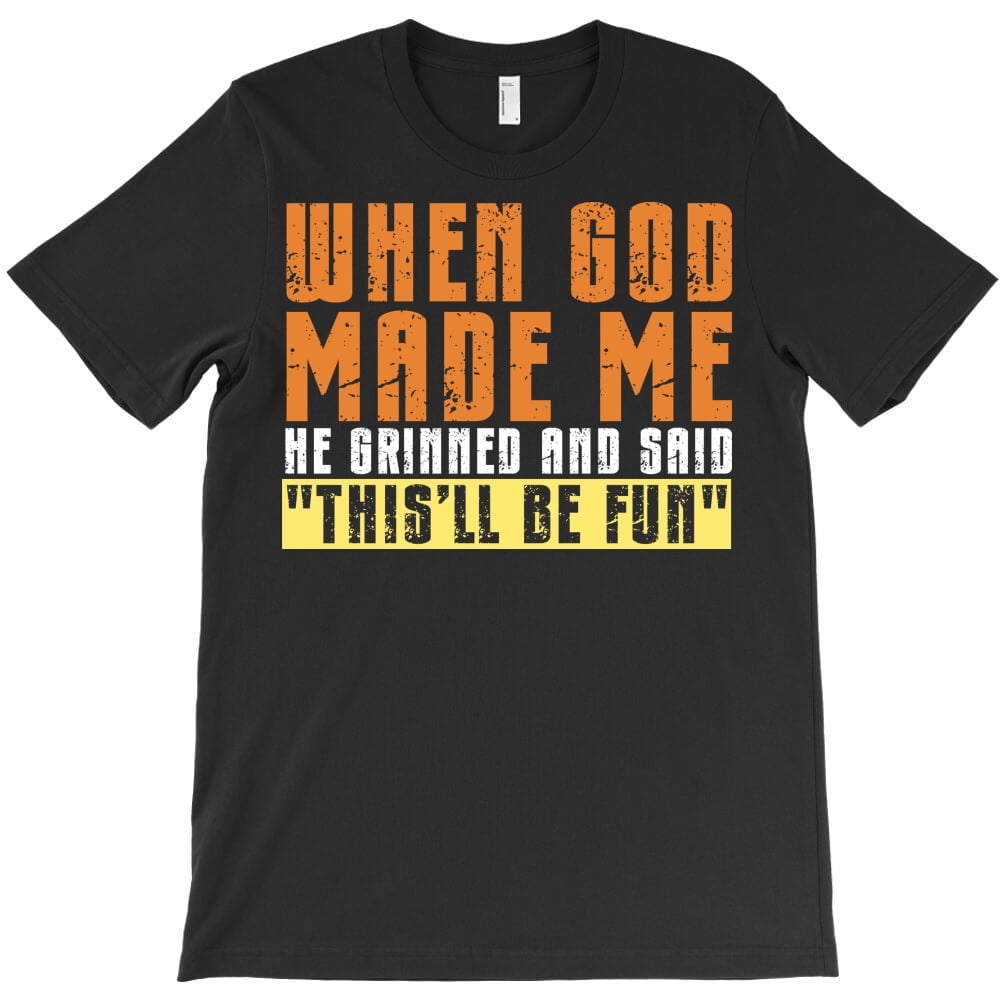 When God Made Me He Grinned And Said This'll Be Fun Themed Themed ...