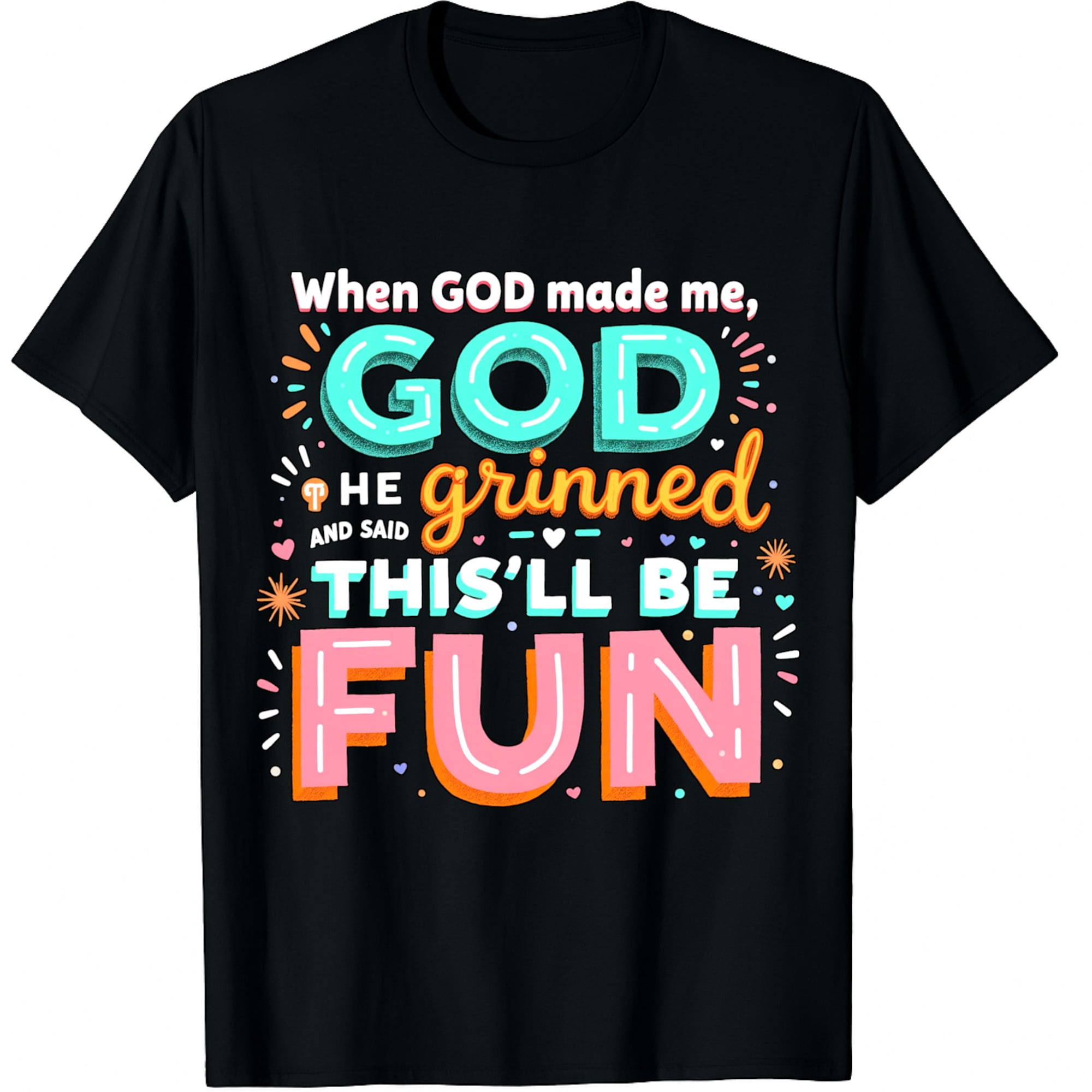 When God Made Me He Grinned Said This'll Be Fun Sarcastic Graphic Black ...