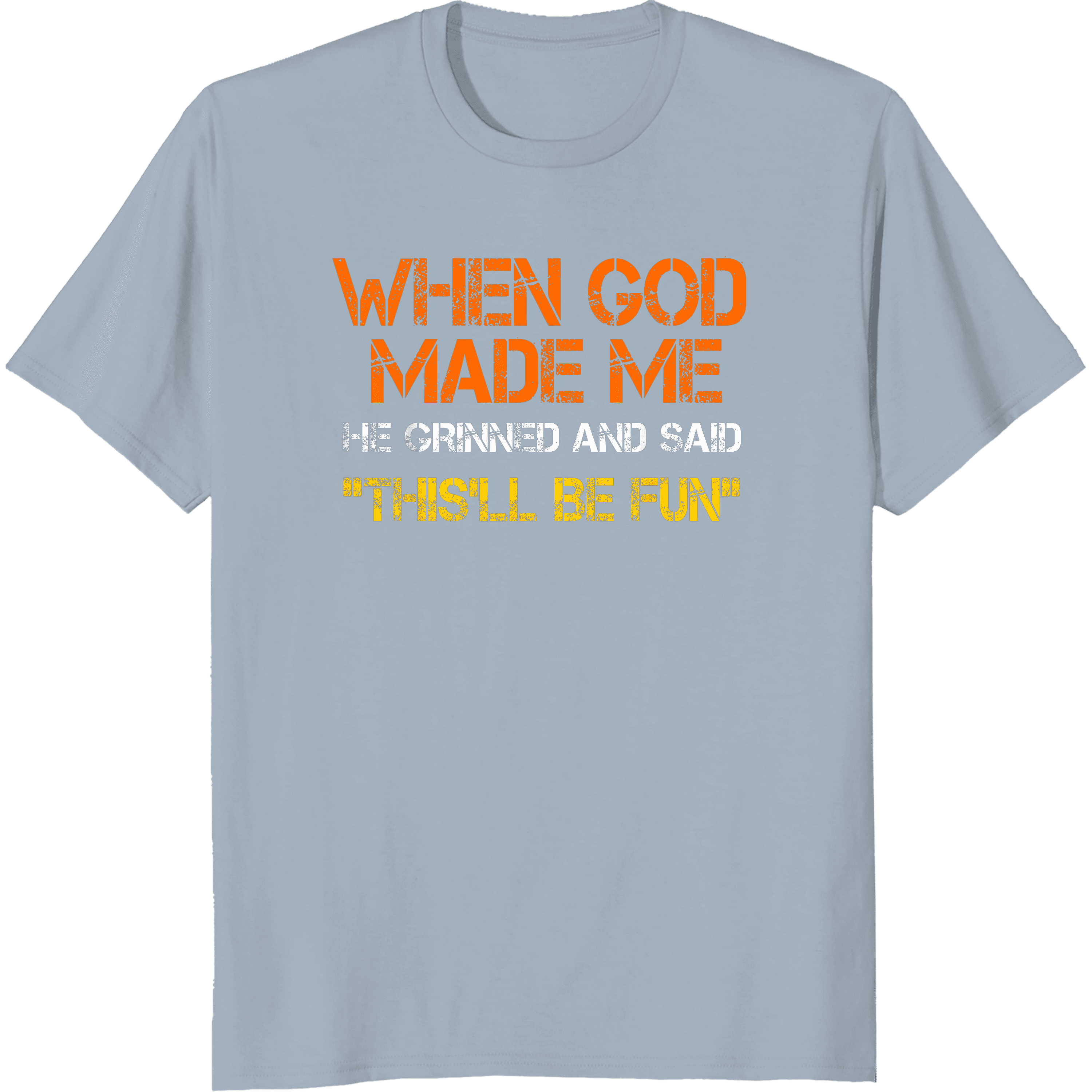 When God Made Me He Grinned and Said funny Sarcastic Saying T-Shirt ...