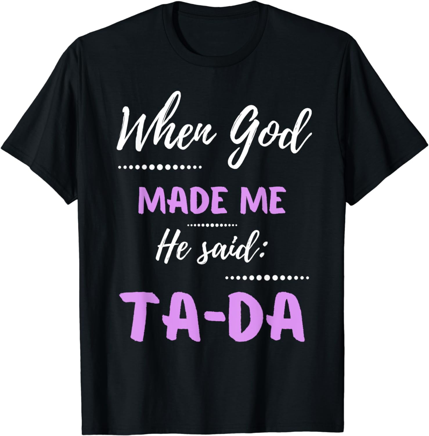 When God Made Me He Said TaDa Funny T-Shirt - Walmart.com