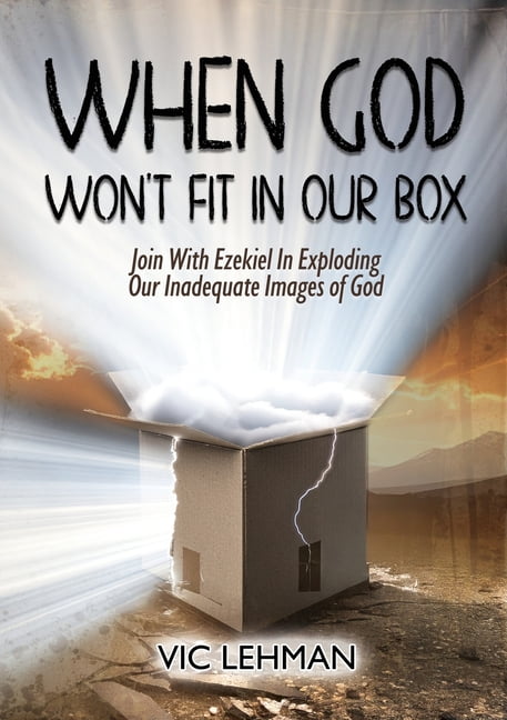 When God Won't Fit in Our Box: Join with Ezekiel In Exploding Our ...